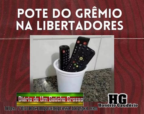 Diário de um Gaúcho Grosso Meme Grenal Meme do Grêmio na libertadores