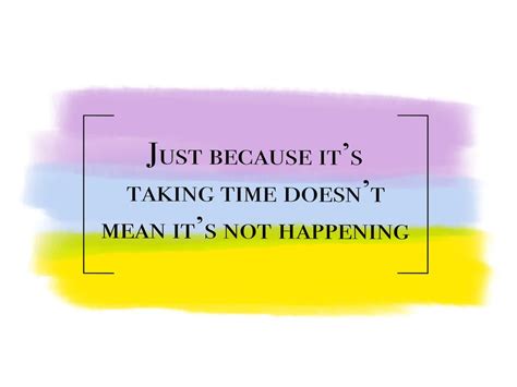Just Because Its Taking Time Doesnt Mean Its Not Happening Digital