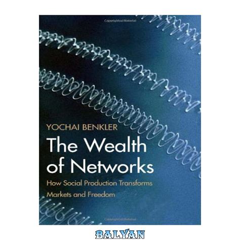 دانلود کتاب The Wealth Of Networks How Social Production Transforms Markets And Freedom بلیان