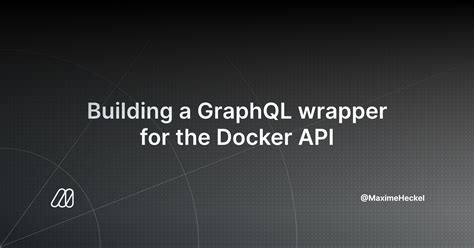 Building A Graphql Wrapper For The Docker Api The Blog Of Maxime Heckel