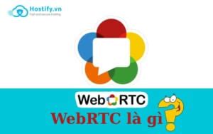 WebRTC là gì Tìm hiểu chi tiết về WebRTC năm 2022