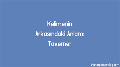 Kelimenin Arkasındaki Anlam Taverner Sharp Coder Blog