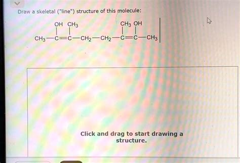 SOLVED: Draw a skeletal (line) structure of this molecule: OHCH3 CH3OH Click and drag to start ...