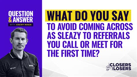 What Do You Say To Avoid Coming Across As Sleazy To Referrals You Call