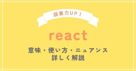 React（リアクト）の意味と使い方を例文を使って解説 Sos英会話