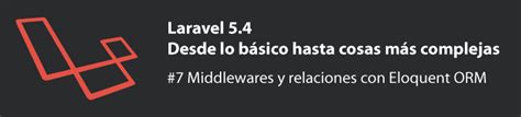 Laravel 54 7 Middlewares Y Relaciones Con Eloquent Orm Fullstack Series