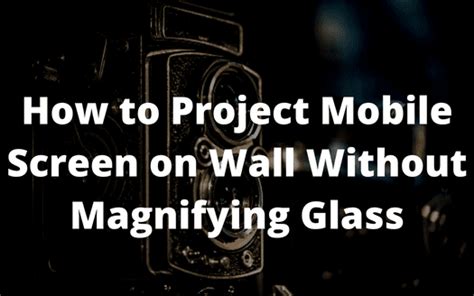 How To Project Mobile Screen On Wall Without Magnifying Glass Tekclue