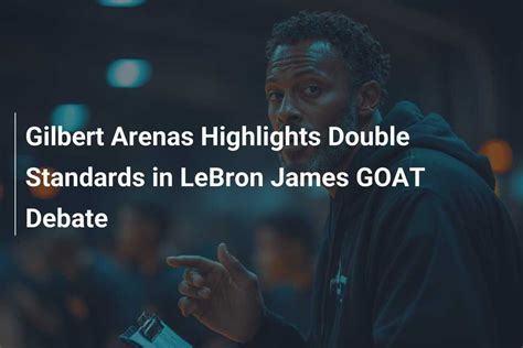 Gilbert Arenas Destaca Los Dobles Estándares En El Debate Sobre Lebron