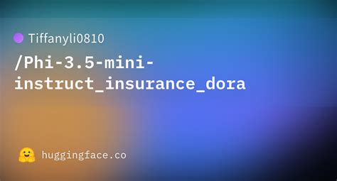 Tiffanyli0810 Phi 3 5 Mini Instruct Insurance Dora Hugging Face