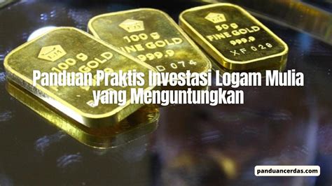 Panduan Praktis Investasi Logam Mulia Yang Menguntungkan