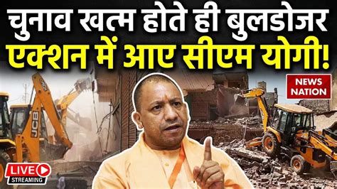 Yogi Bulldozer Action In Up Live चुनाव हुआ खत्म एक्शन शुरू अवैध