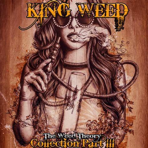 King Weed The Weed Theory Collection Part Iii King Weed