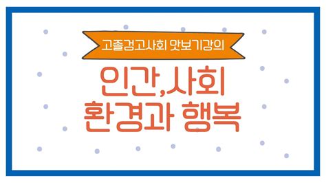 고졸검고 사회 인간사회 환경과 행복 행복의 기준과 행복의 진정한 의미 맛보기 강의 사랑선교사 Youtube