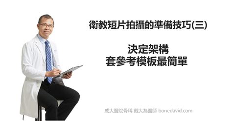 衛教短片拍攝的準備技巧三 決定架構，套參考模板最簡單 關節炎骨質疏鬆骨科 戴大為醫師