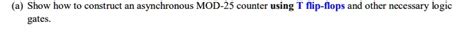 Solved Show How To Construct An Asynchronous Mod 25 Counter Using T