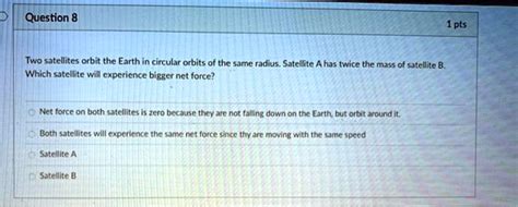 Question 8 1pts Two Satellites Orbit The Earth In Circular Orbits Of The Same Radius Satellite