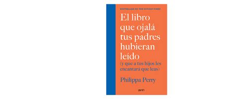 El libro que ojala tus padres hubieran leido Philippa Perry El libro que ojalá tus