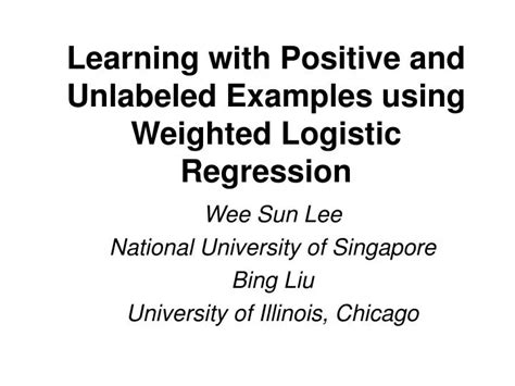Ppt Learning With Positive And Unlabeled Examples Using Weighted Logistic Regression