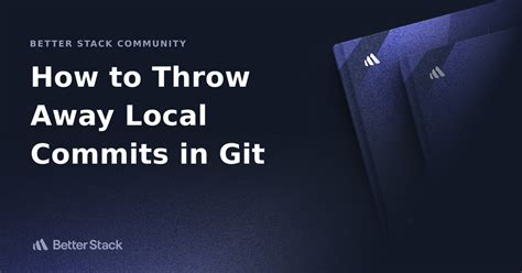How To Throw Away Local Commits In Git Better Stack Community