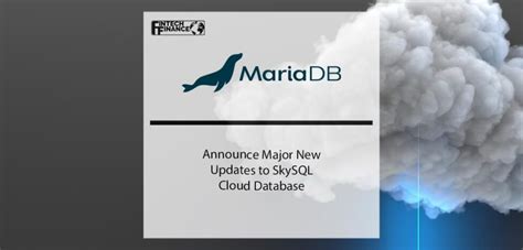 Mariadb Announce Major New Updates To Skysql Cloud Database