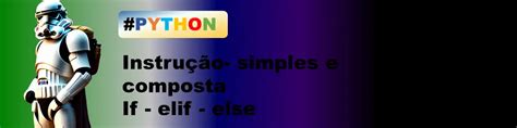 Simplificando Python Um Guia Para Instruções E Controle De Fluxo