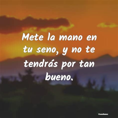 Mete la mano en tu seno y no te tendrá