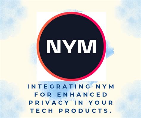 Integrating Nym For Enhanced Privacy In Your Tech Products By