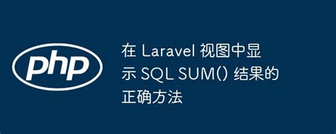 The Correct Way To Display Sql Sum Results In A Laravel View Php