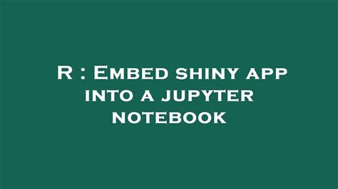 R Embed Shiny App Into A Jupyter Notebook Youtube