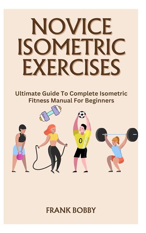 Novice Isometric Exercises Ultimate Guide To Complete Isometric Fitness Manual For Beginners