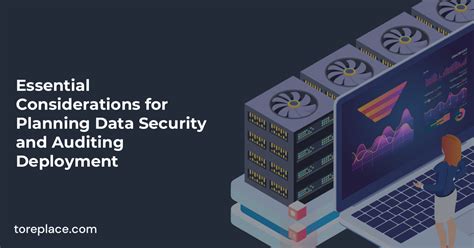 Essential Considerations For Planning Data Security And Auditing Deployment