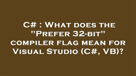 C What Does The Prefer 32 Bit Compiler Flag Mean For Visual Studio