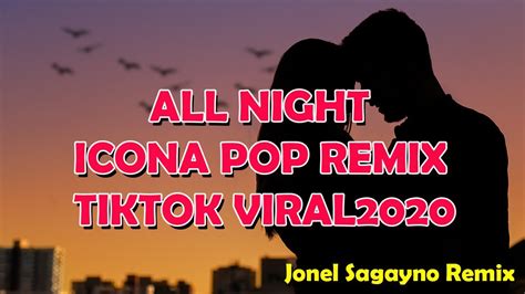 All Night Icona Pop Remix Tiktokviral2020 Jonel Sagayno Remix