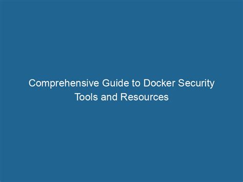 Comprehensive Guide To Docker Security Tools And Resources Dockerpros