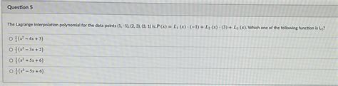 Solved Question 5 The Lagrange Interpolation Polynomial For Chegg