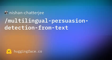 Nishan Chatterjee Multilingual Persuasion Detection From Text · Hugging Face