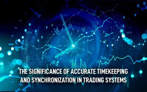 The Significance Of Accurate Timekeeping And Synchronization In Trading