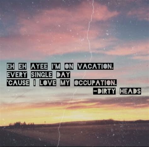 Made This Pic Using Lyrics From Dirty Heads New Single Vacation Lyrics To Live By Vacation