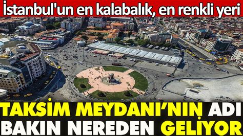 Taksim Meydanı nın adı bakın nereden geliyor