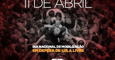 11 De Abril Dia Nacional De Luta Em Todo O Brasil Em Defesa De Lula