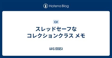 スレッドセーフなコレクションクラス メモ はむ日記2