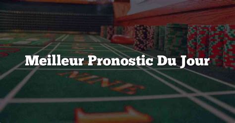 Le Meilleur Pronostic Du Jour Faites Le Bon Choix