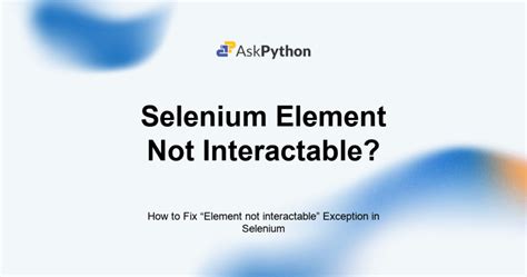 How To Fix Element Not Interactable” Exception In Selenium Askpython