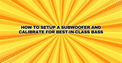 How To Setup A Subwoofer And Calibrate For Best In Class Bass All For Turntables
