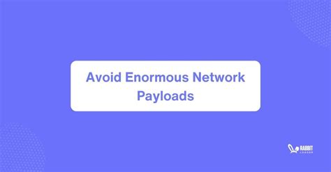 Smart Techniques To Avoid Enormous Network Payloads Warnings