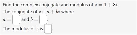 Solved Find The Complex Conjugate And Modulus Of Z18 I The Conjugate Of Z Is Ab I Where A