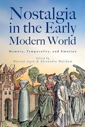 Nostalgia In The Early Modern World Memory Temporality And Emotion