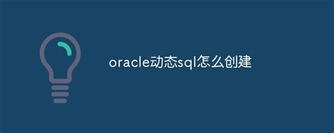 Oracle動態sql怎麼創建 Oracle Php中文網