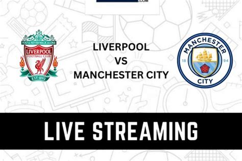 Liverpool Vs Manchester City Premier League Live Streaming When And
