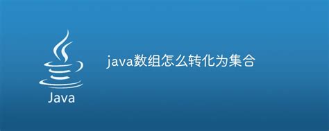 Java数组怎么转化为集合 美云